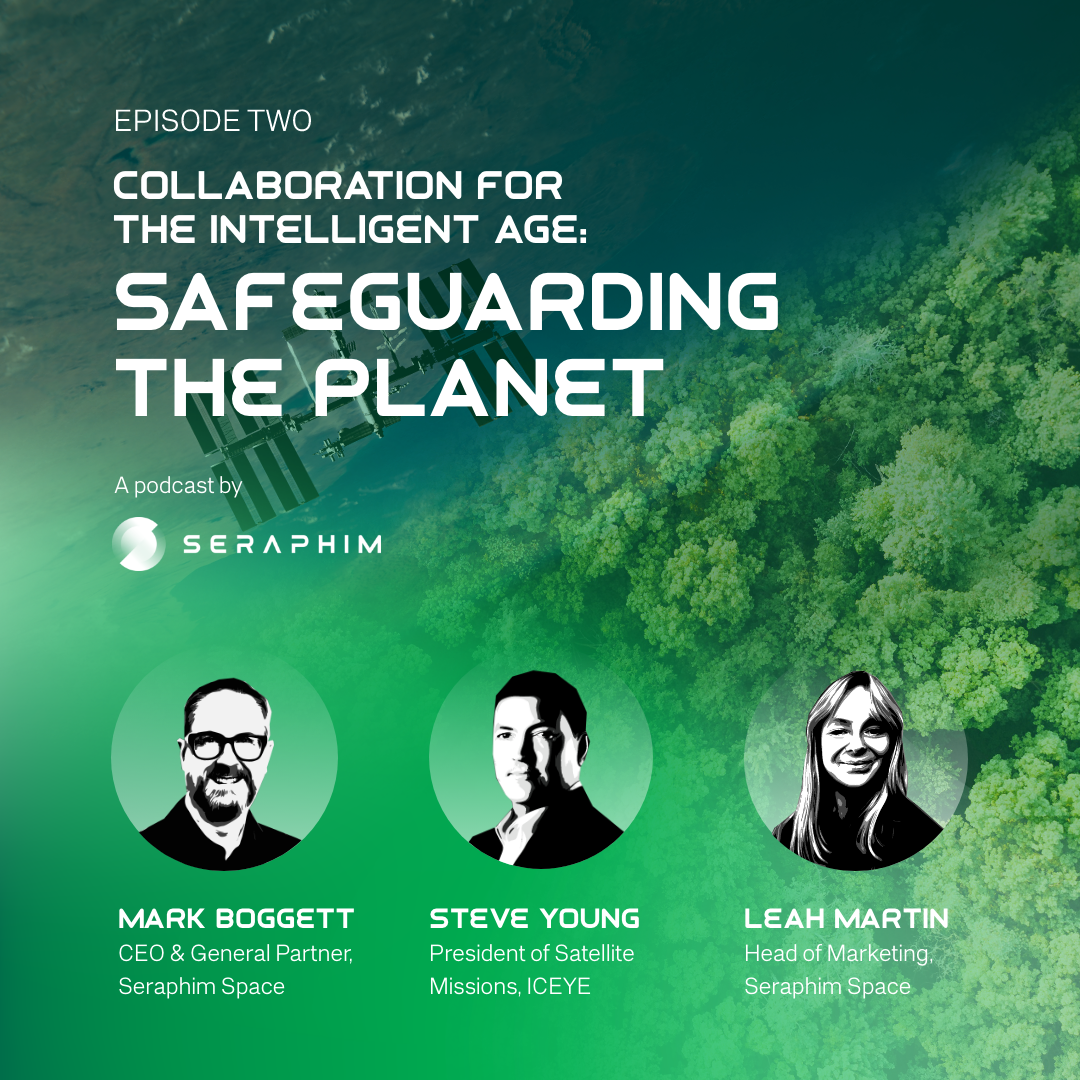The Intelligent Age: Safeguarding the Planet - Steve Young, ICEYE and Mark Boggett, Seraphim ...
